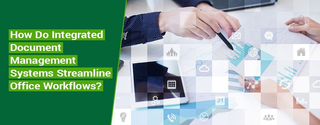 Integrated Document Management Systems Streamline Office Workflows