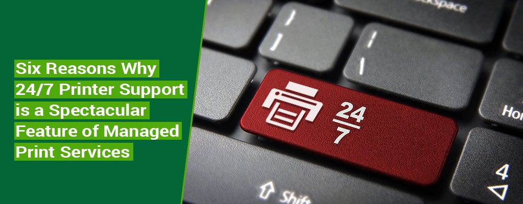 Why 24/7 Printer Support is a Good Feature of Managed Print Services