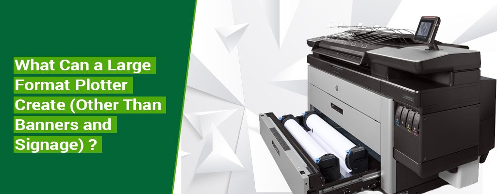 What Can a Large Format Plotters Create? (Other Than Banners)